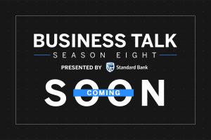 Business Talk Season 8 presented by Standard Bank – Coming soon ...